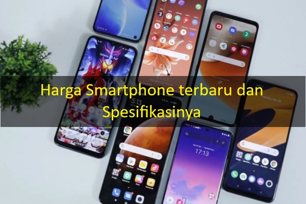 Daftar Harga Smartphone Terbaru dan Spesifikasinya